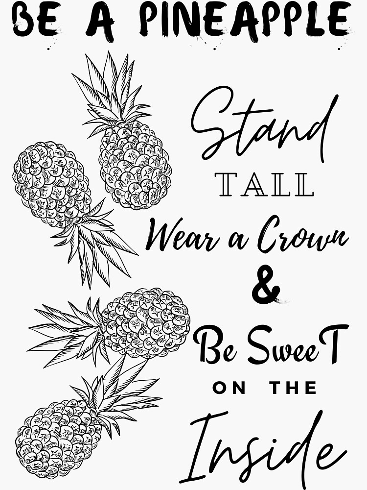 "Be a Pineapple stand tall wear a crown and be sweet on the inside ...