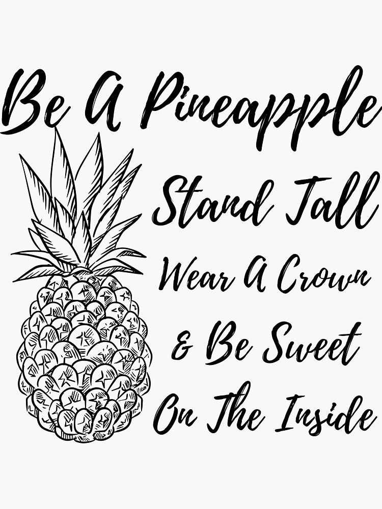 "Be a Pineapple stand tall wear a crown and be sweet on the inside ...