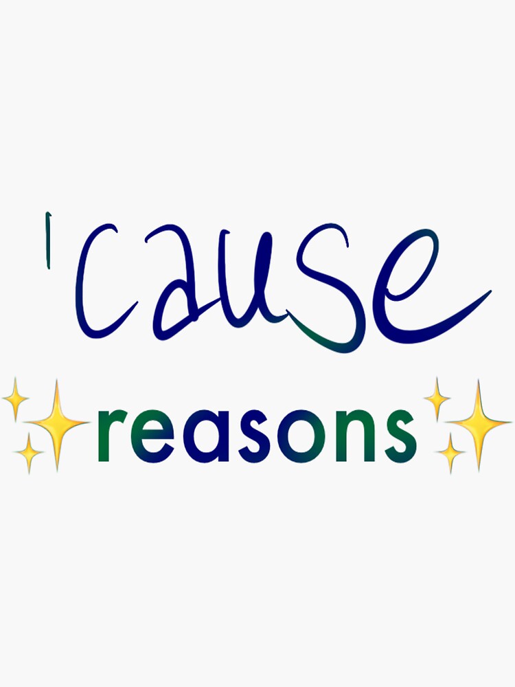 cause reasons" Sticker by magicalgirlmalu | Redbubble