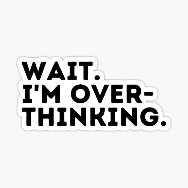 "Wait. I'm Overthinking." Sticker for Sale by pattrischeart | Redbubble
