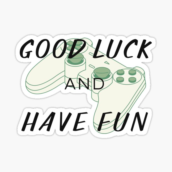 "Good Luck and Have Fun" Sticker for Sale by Gaming-Clothing | Redbubble