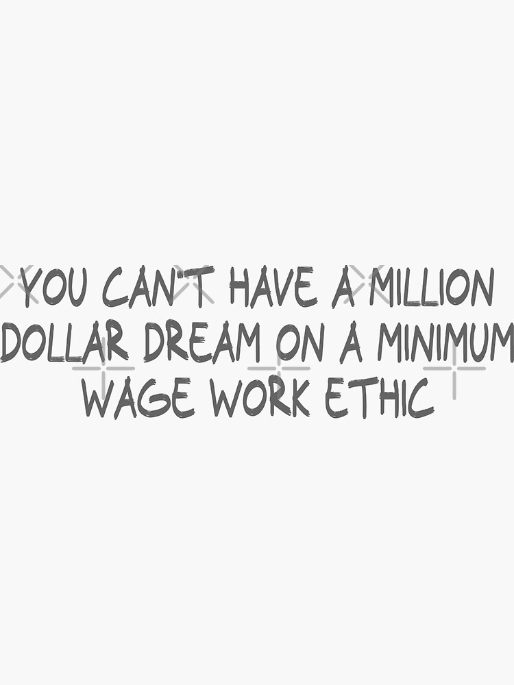 You Can t Have A Million Dollar Dream On A Minimum Wage Work Ethic you-can-t-have-a-million-dollar-dream-on-a-minimum-wage-work-ethic
