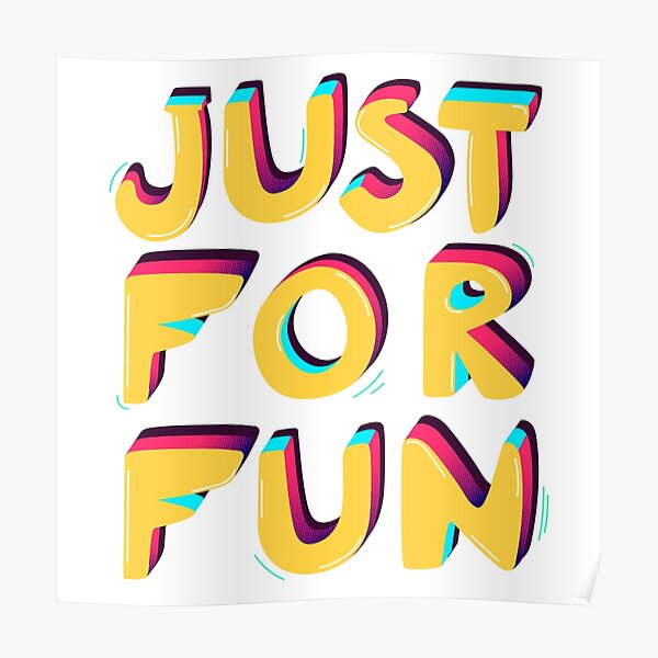 "JUST FOR FUN" Poster for Sale by changeyourbrain | Redbubble