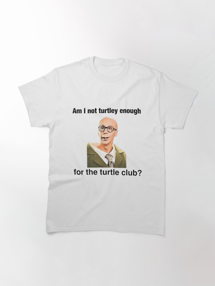"Am I not turtley enough for the turtle club?" Classic T-Shirt for Sale ...