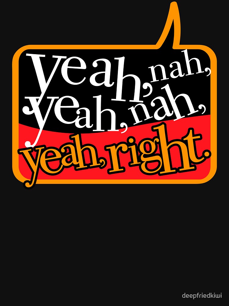 "yeah, nah, yeah, nah, Yeah, right!" T-shirt for Sale by deepfriedkiwi ...