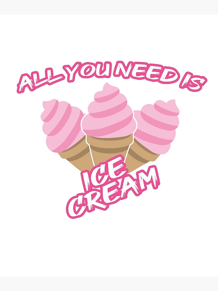 " Cute Stylish All You Need Is Ice Cream" Poster for Sale by SALASTORE ...