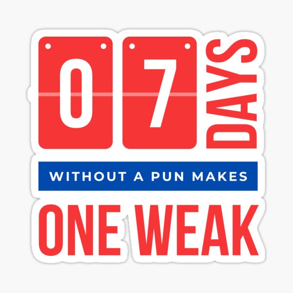 "7 Days A Week Without A Pun Makes One Weak " Sticker for Sale by ...