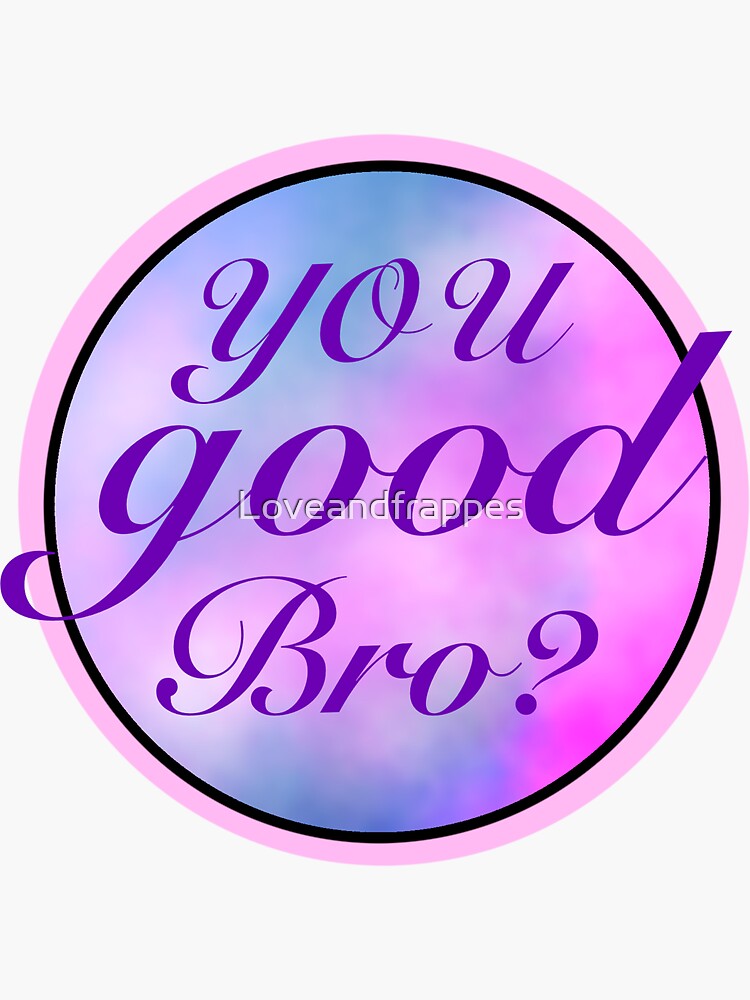 "You good bro?" Sticker for Sale by Loveandfrappes | Redbubble