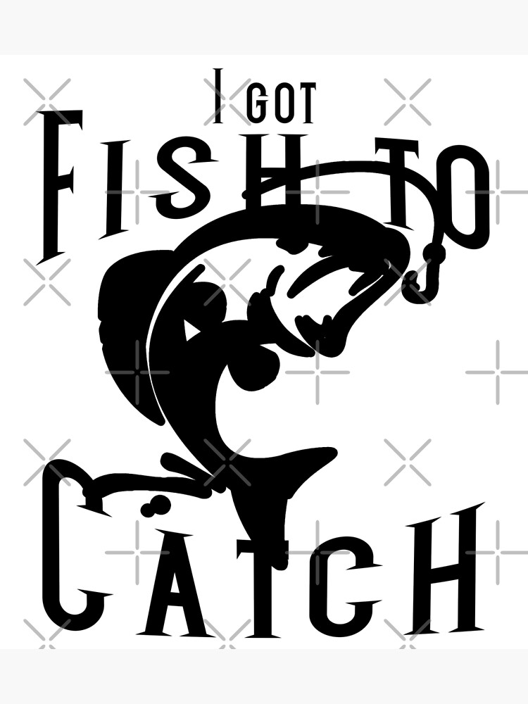 "I got fish to catch" Poster by narilex | Redbubble