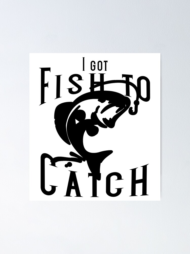 "I got fish to catch" Poster by narilex | Redbubble