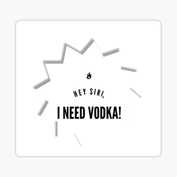 "Hey Siri, I need Vodka!" Sticker for Sale by Katthh | Redbubble