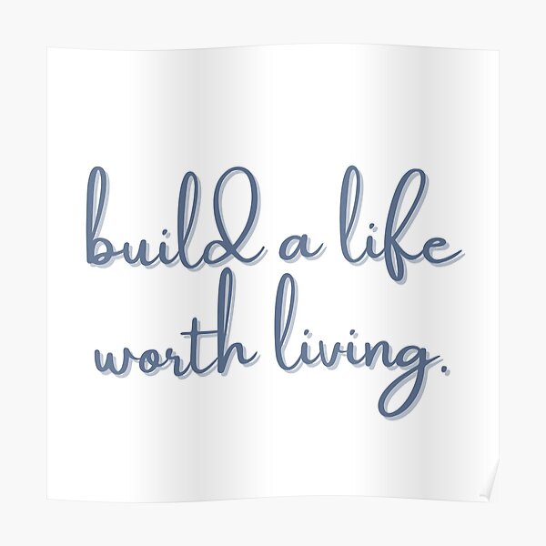 "build a life worth living" Poster for Sale by katherineokeefe | Redbubble