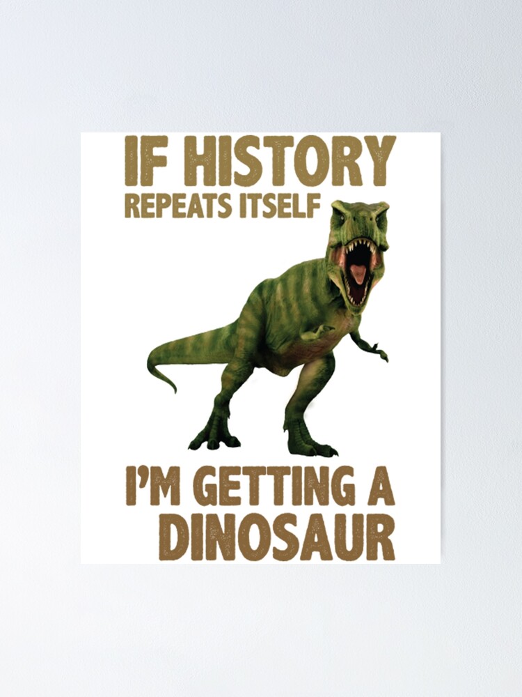 "Im Getting A Dinosaur T-ShirtIf History Repeats Itself I'm Getting A ...