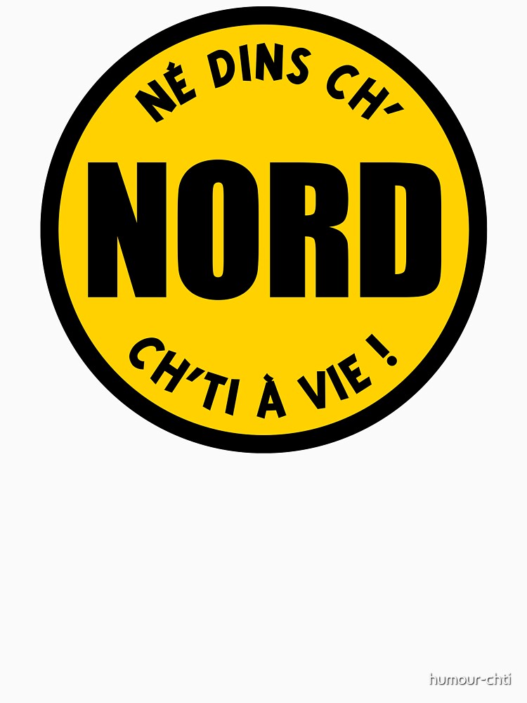 "Born in ch'NORD, Ch'ti for life!" T-shirt for Sale by humour-chti ...
