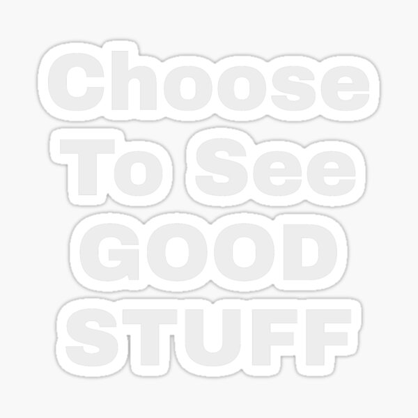 "CHOOSE TO SEE GOOD STUFF" Sticker for Sale by Durgaa | Redbubble