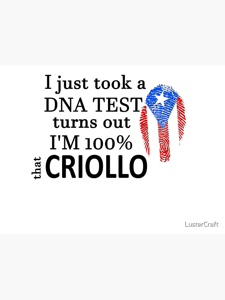 " I just took a DNA Test turns out that l'M 100% Criollo Puerto Rican ...