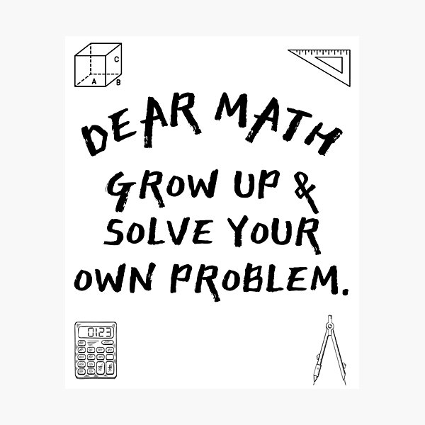 "Dear Math Grow Up And Solve Your Own Problems - Funny Math Design ...