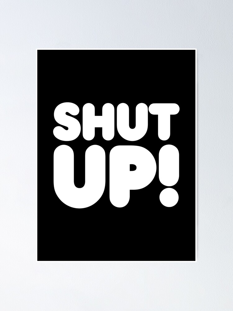 "SHUT UP!" Poster for Sale by STUDIO-72 | Redbubble