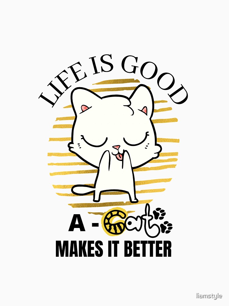 "Life Is Good A Cat Makes It Better " T-shirt by liamstyle | Redbubble ...