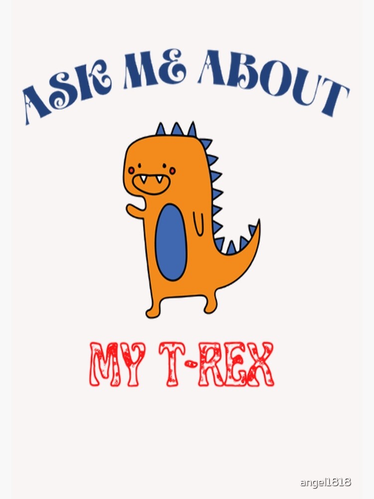"Ask me about my T-Rex funny sticker and classic T-SHIRT " Poster by ...