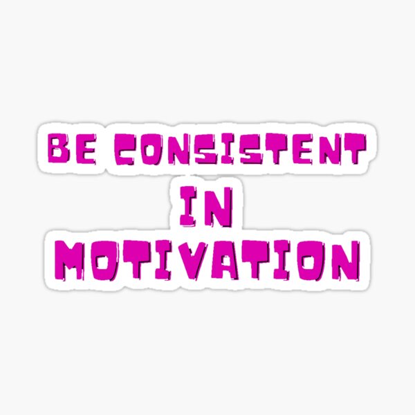 "Be consistent in motivation" Sticker for Sale by Kuitoo | Redbubble