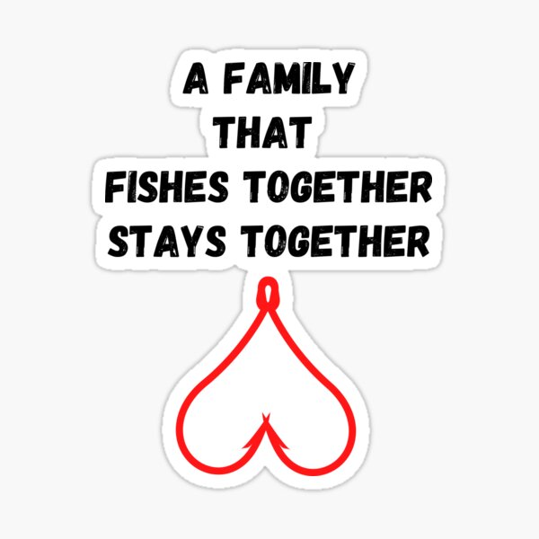 "A Family that fishes together stays together! Family fishing" Sticker ...