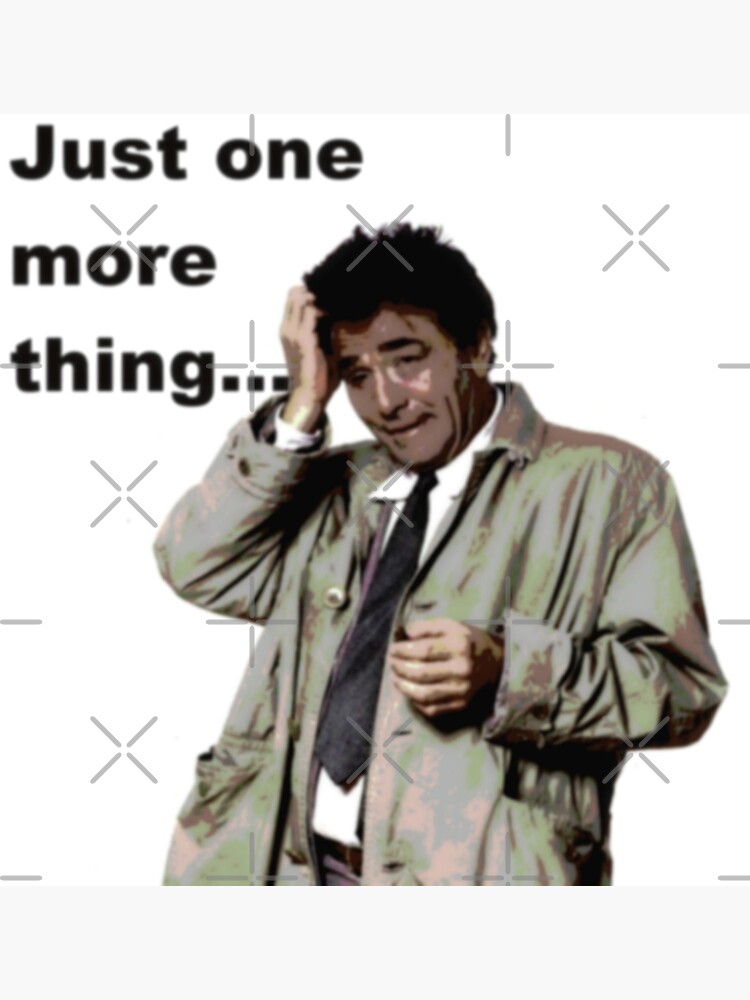 "Columbo - Just one more thing" Art Print by halibutgoatramb | Redbubble