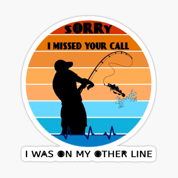 Sorry I Missed Your Call I Was On My Other Line Fishing Hook sorry-i-missed-your-call-i-was-on-my-other-line-fishing-hook