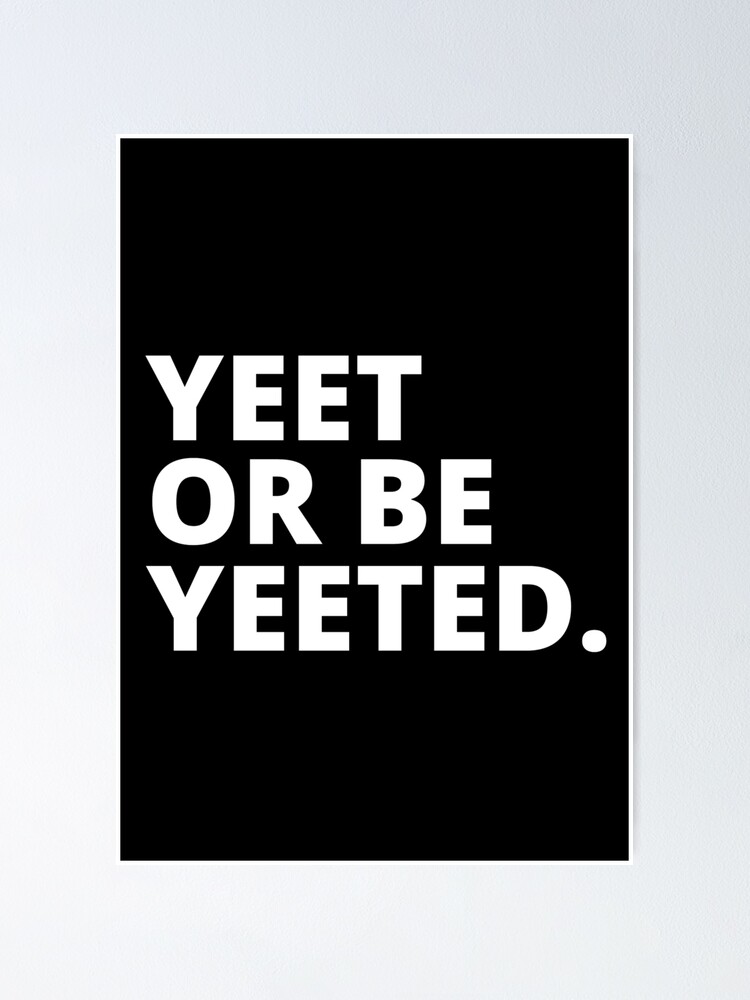 "Yeet or be Yeeted. Cool " Poster for Sale by Texturize | Redbubble