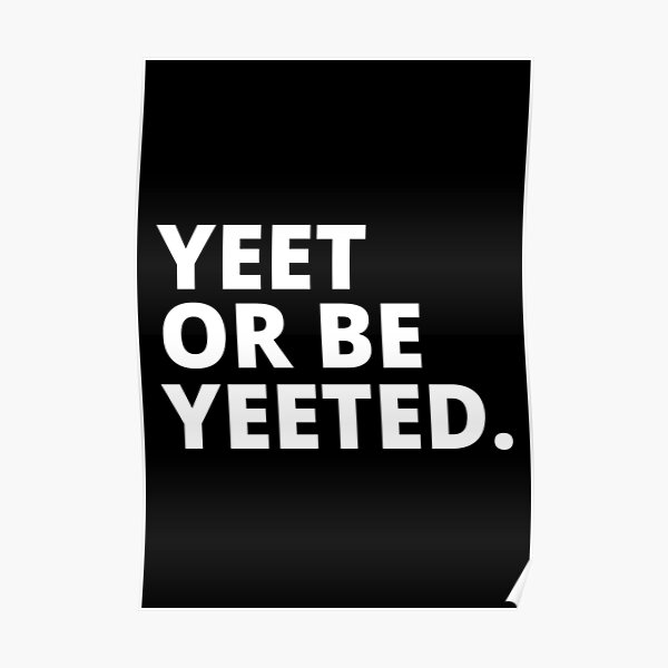 "Yeet or be Yeeted. Cool " Poster for Sale by Texturize | Redbubble