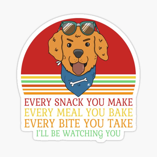 "Every snack you make every meal you bake every bite you take i'll be ...