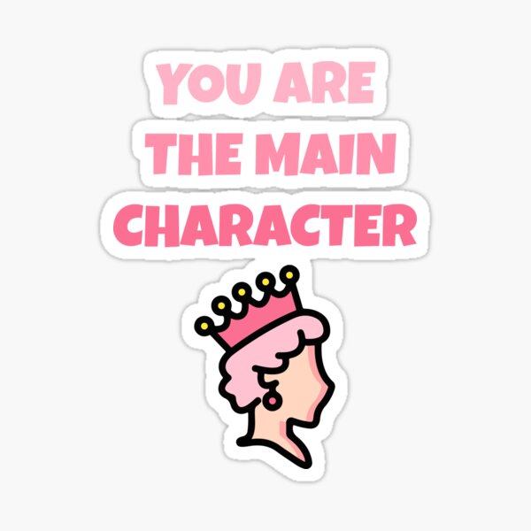 "You Are The Main Character" Sticker for Sale by Cutecy | Redbubble