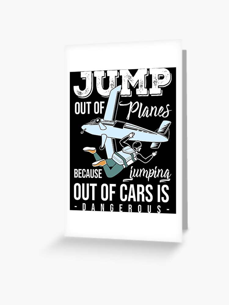 "Jump out of planes because jumping out of cars is dangerous" Greeting ...