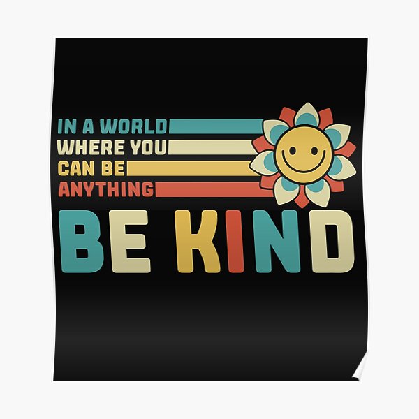 "In A World Where You Can Be Anything Be Kind" Poster for Sale by ...