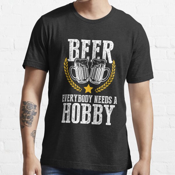Beer Everybody Needs A Hobby Craft Beer Brewer T Shirt For Sale By