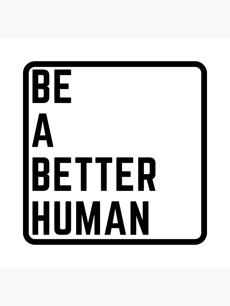 "Be a better human sticker" Poster by smilingcake | Redbubble