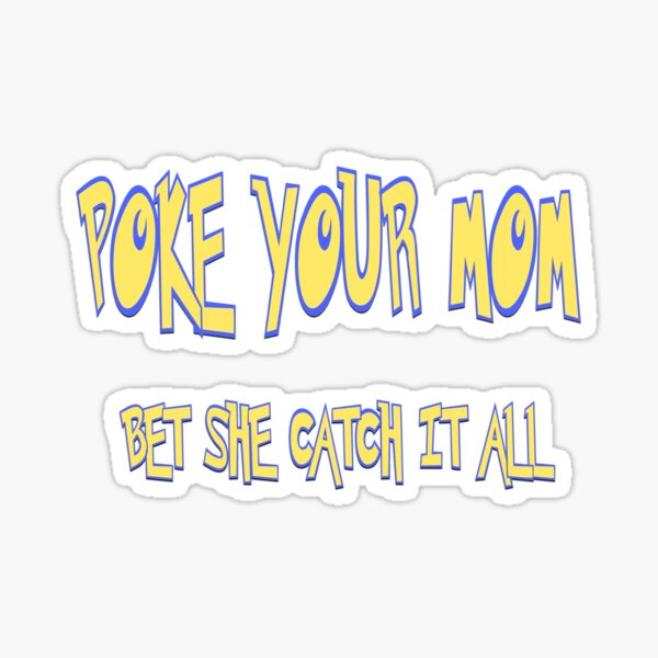 "poke your mom bet she catch it all" Sticker for Sale by earlstevens ...