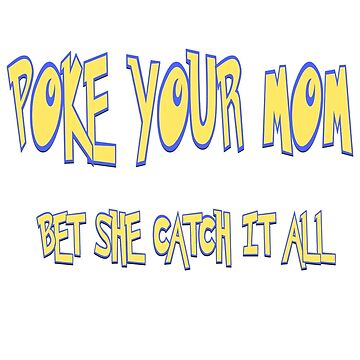 "poke your mom bet she catch it all" Sticker for Sale by earlstevens ...