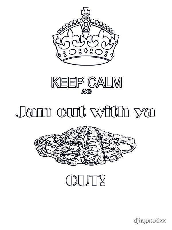 "KEEP CALM AND JAM OUT WITH YA CLAM OUT" by djhypnotixx | Redbubble