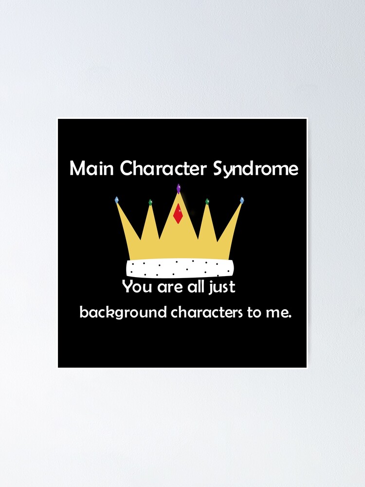 "Main Character Syndrome" Poster for Sale by yeoldgeekinn | Redbubble
