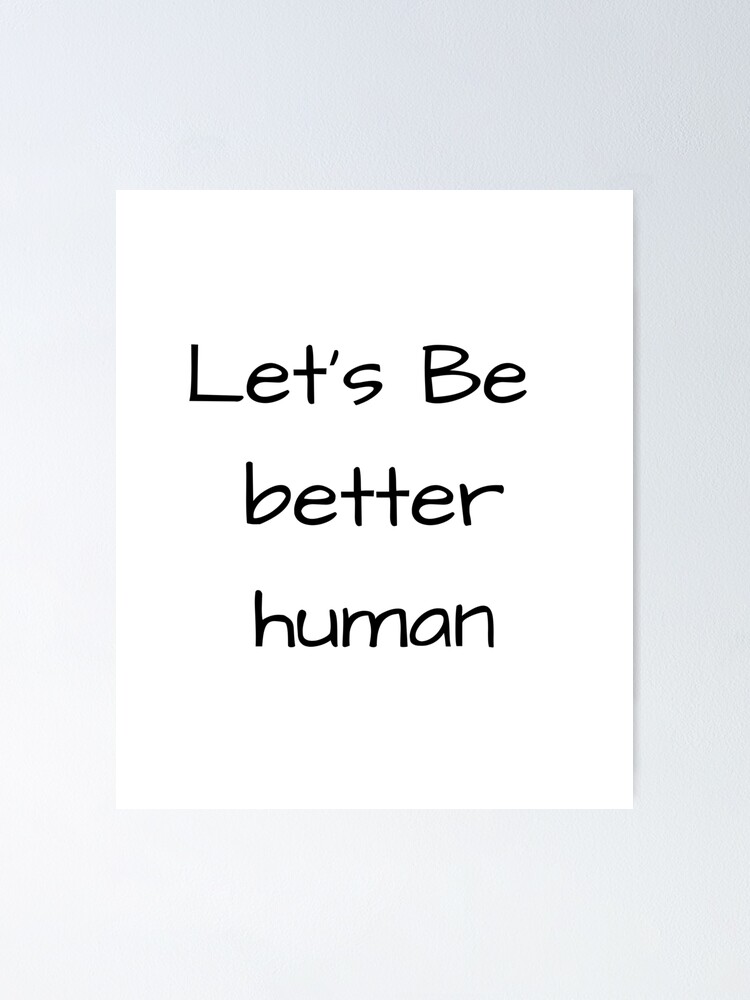 "Let's Be Better Human" Poster for Sale by Chanchane Store | Redbubble