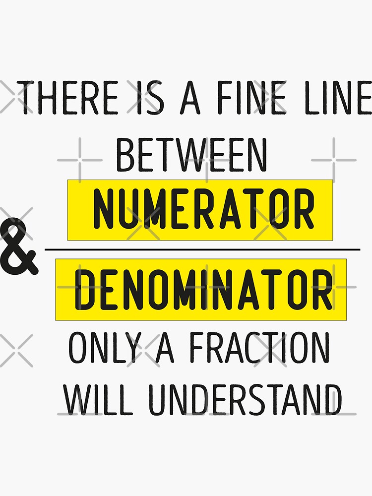 "There Is A Fine Line Between Numerator And Denominator Only A Fraction ...