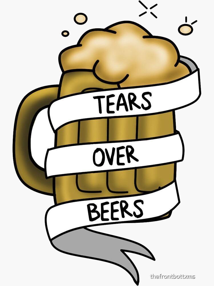 "Tears Over Beers" Sticker for Sale by thefrontbottxms | Redbubble