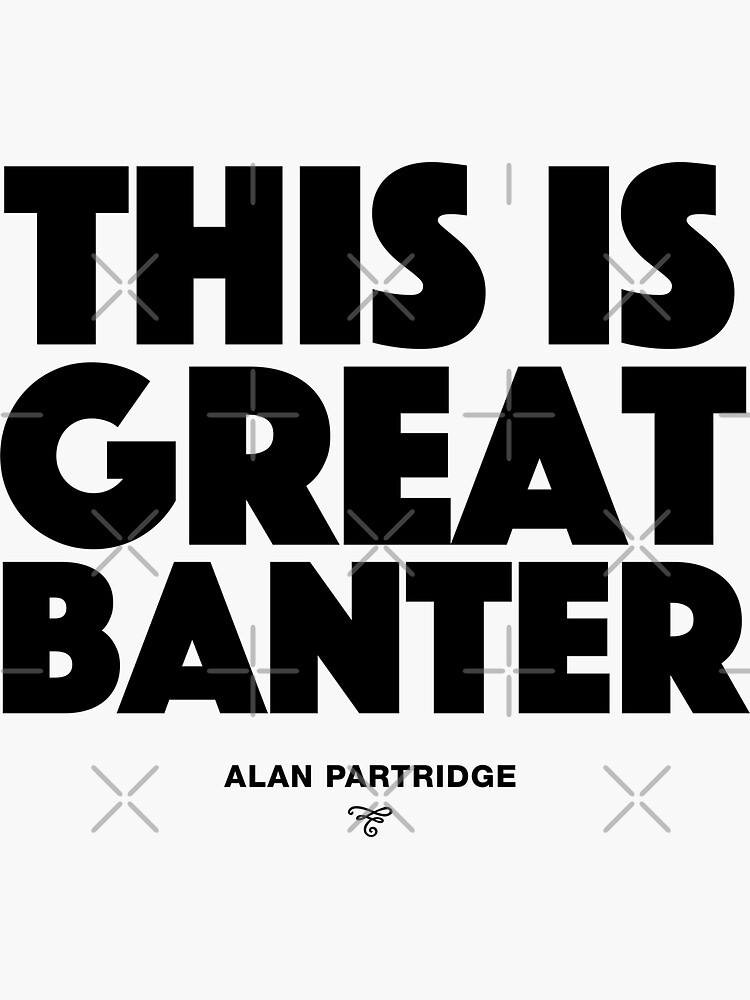 "Alan Partridge - This is great banter" Sticker for Sale by roskopp ...