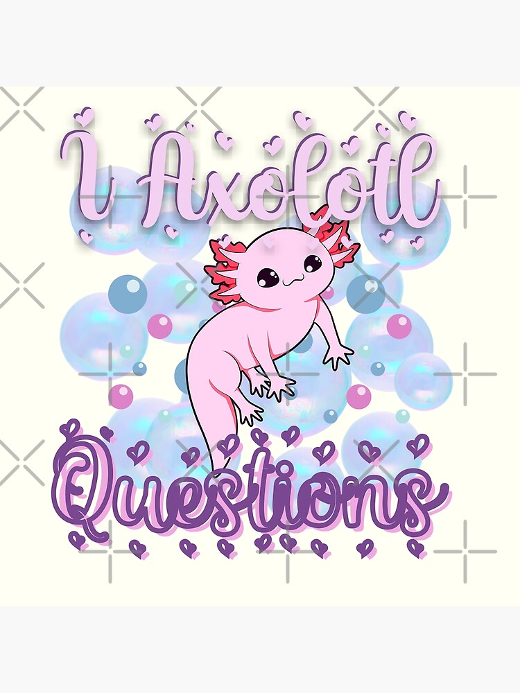 "I Axolotl Questions !! - You Sure Axolotl Questions !!" Poster for ...