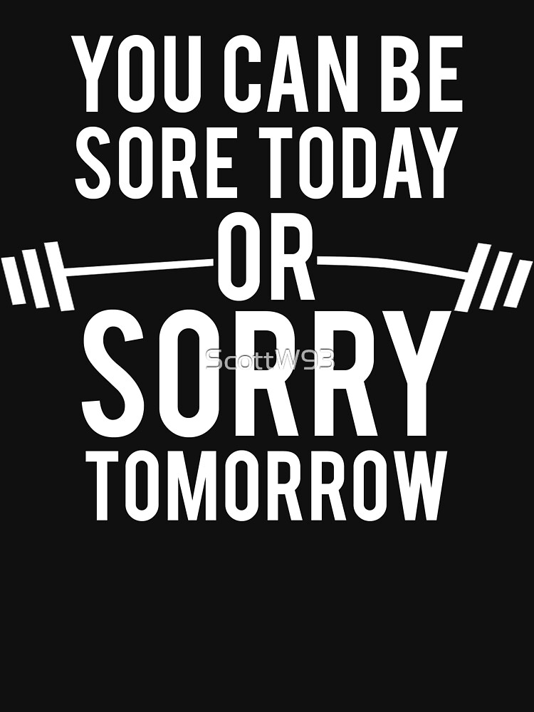 "You Can Be Sore Today or Sorry Tomorrow" T-shirt by ScottW93 | Redbubble