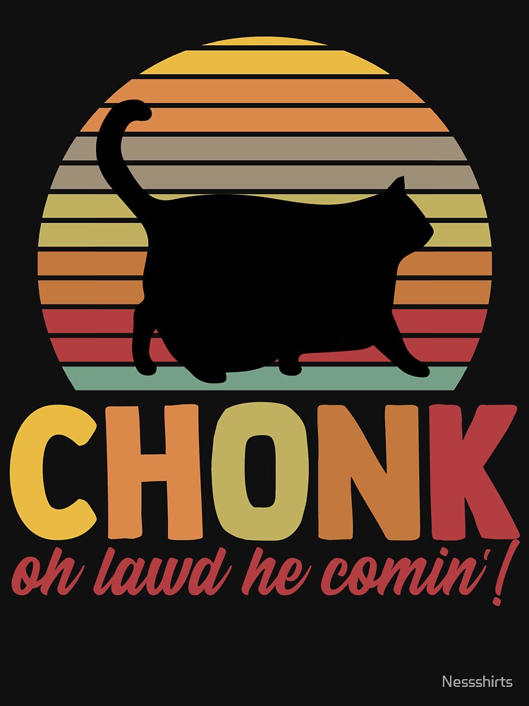 "Chonk Oh Lawd He Comin' Chonkiest Chonk Chonky Meme Chonker" T-shirt by Nessshirts | Redbubble