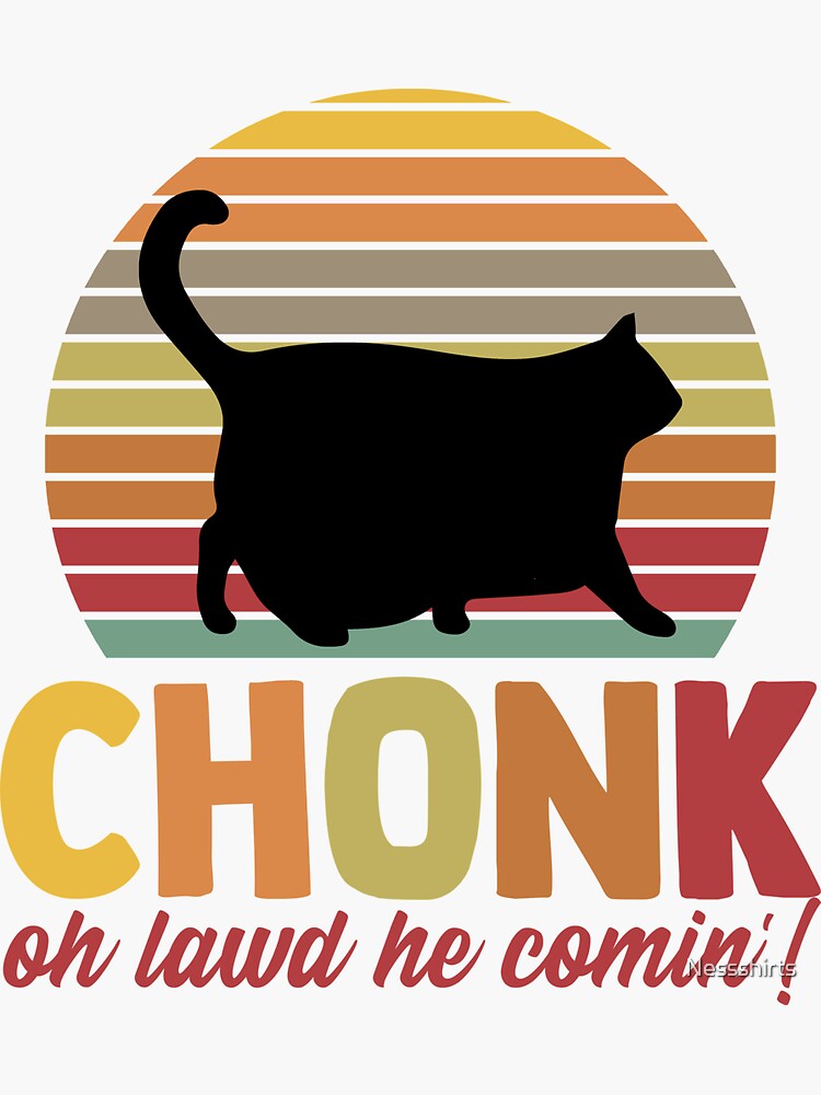 "Chonk Oh Lawd He Comin' Chonkiest Chonk Chonky Meme Chonker" Sticker for Sale by Nessshirts ...