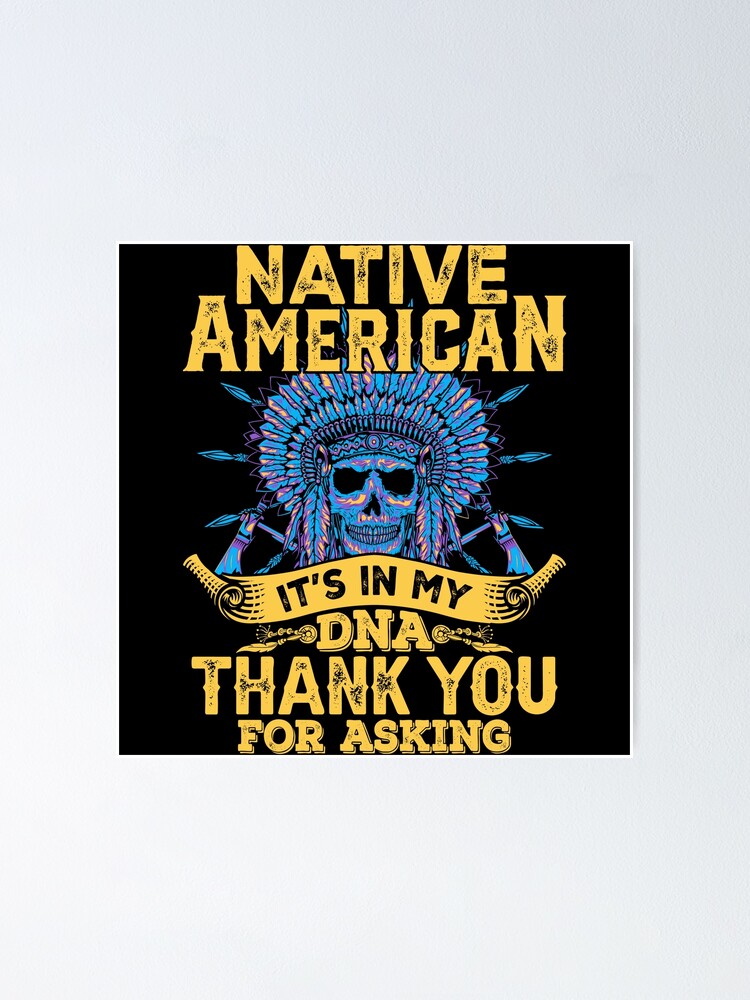 "Native American It's in My DNA thank you for asking" Poster by ...