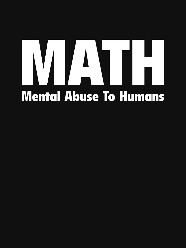 "MATH Mental Abuse To Humans" T-shirt by DesignFactoryD | Redbubble